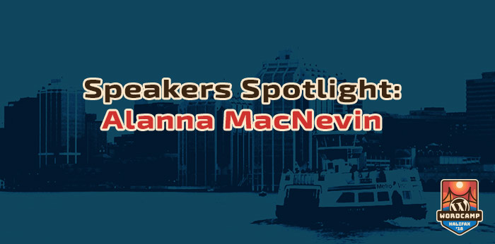 Speaker Spotlight – Alanna MacNevin | WordCamp Halifax, Nova Scotia, Canada